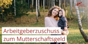Arbeitgeberzuschuss zum Mutterschaftsgeld | wichtige Infos & Hinweise